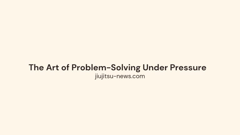 The Art of Problem-Solving Under Pressure - JiuJitsu News